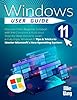 Windows 11 User Guide: Discover From Beginner to Expert with this ...