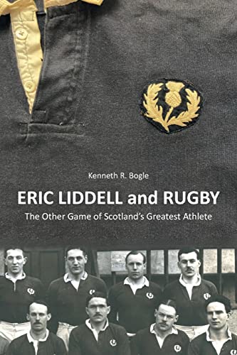 Eric Liddell and Rugby: The Other Game of Scotland's Greatest Athlete ...