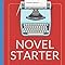Novel Starter: 50 Days of Exercises and Advice to Get Your Novel Off ...