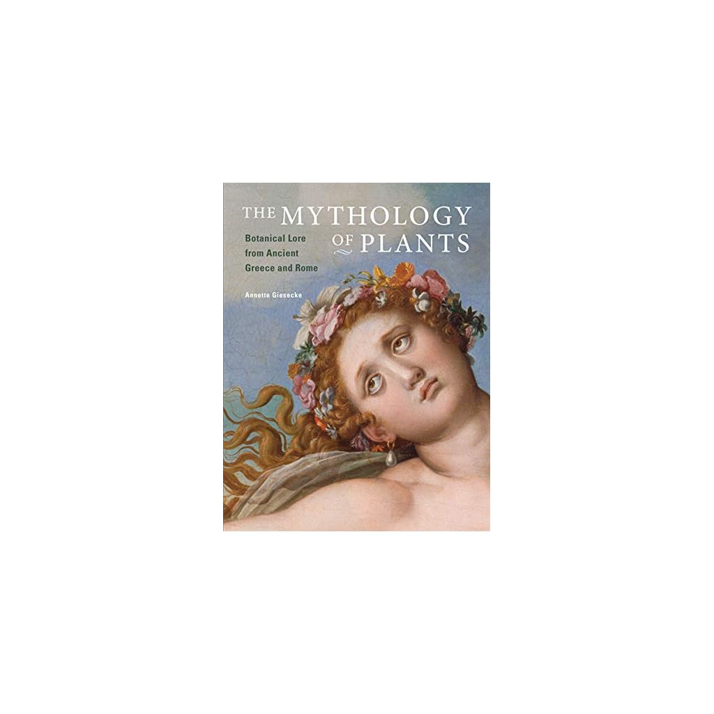 The Mythology of Plants: Botanical Lore from Ancient Greece and Rome ...
