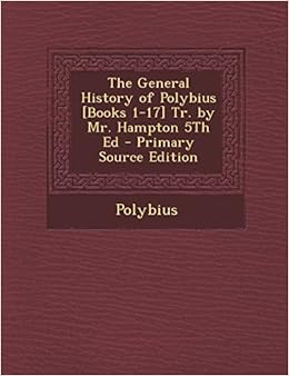 The General History of Polybius [Books 1-17] Tr. by Mr. Hampton 5Th Ed ...