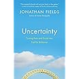 Uncertainty: Turning Fear and Doubt into Fuel for Brilliance: Fields, Jonathan: 9781591845669 ...
