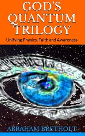 God's Quantum Trilogy: Unifying Physics, Faith and Awareness - Kindle ...