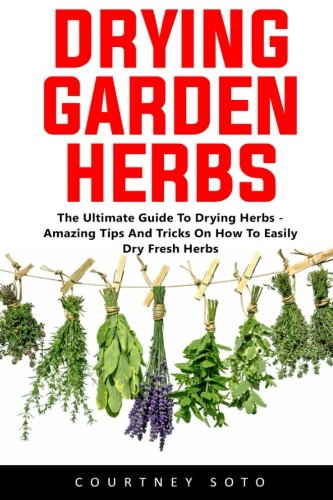Drying Garden Herbs: The Ultimate Guide To Drying Herbs - Amazing Tips ...