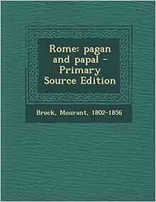 Rome: pagan and papal: Brock, Mourant: 9781294757030: Amazon.com: Books