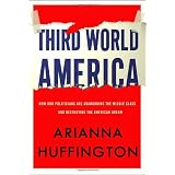 Third World America: How Our Politicians Are Abandoning the Middle ...