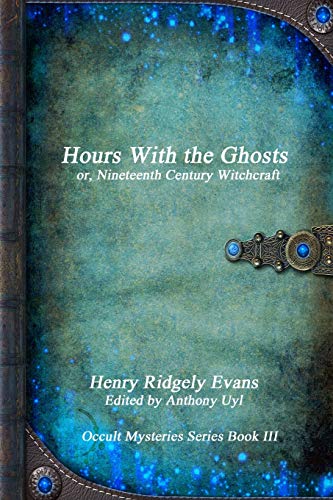 Hours With the Ghosts or, Nineteenth Century Witchcraft: Evans, Henry Ridgely: 9781365420306 ...