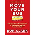 Move Your Bus: An Extraordinary New Approach to Accelerating Success in ...