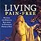 Living Pain-Free: Natural and Spiritual Solutions to Eliminate Physical ...