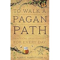 To Walk a Pagan Path: Practical Spirituality for Every Day: Albertsson ...