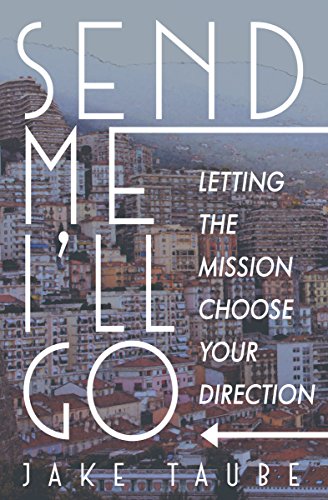 Send Me, I'll Go: Letting the Mission Choose Your Direction: Jake Taube ...