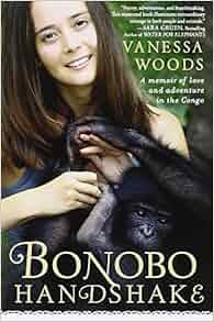 Bonobo Handshake: A Memoir of Love and Adventure in the Congo: Vanessa ...