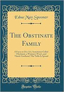 The Obstinate Family: A Farce in One Act, Sometimes Called Obstinacy, a ...