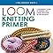 Loom Knitting Primer: A Beginner's Guide to Knitting on a Loom, with ...