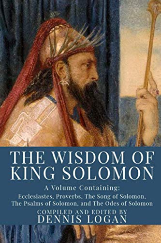 The Wisdom of King Solomon: A Volume Containing: Proverbs Ecclesiastes ...