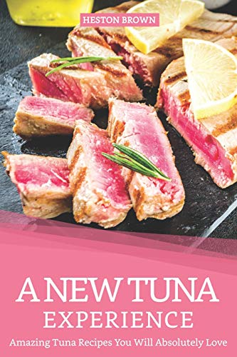 A New Tuna Experience: Amazing Tuna Recipes You Will Absolutely Love ...