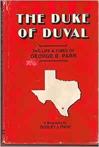 The Duke of Duval - The Life & Times of George B. Parr: Dudley Lynch ...