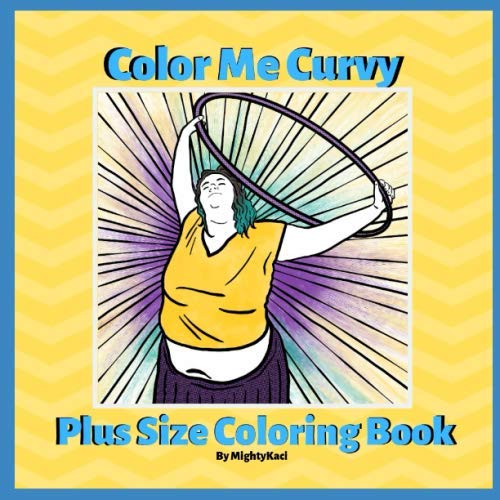 Color Me Curvy: Plus Size Girls Coloring Book: MightyKaci ...