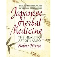 Japanese Herbal Medicine: The Healing Art of Kampo: Rister, Robert ...