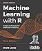 Machine Learning with R: Brett Lantz: 9781782162148: Amazon.com: Books