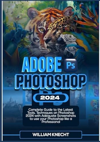 ADOBE PHOTOSHOP 2024: Complete Guide to the Latest Tools, Techniques on ...