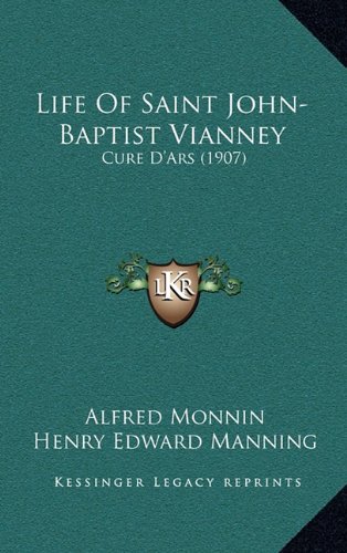 Life Of Saint John-Baptist Vianney: Cure D'Ars (1907): Monnin, Alfred ...