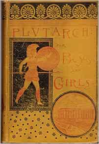 The Boys' and Girls' Plutarch; Being parts of the "Lives" of Plutarch ...