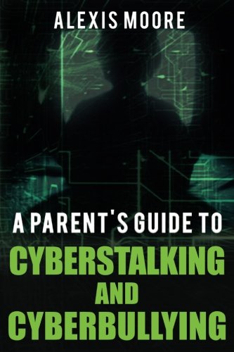 A Parent's Guide to Cyberstalking and Cyberbullying: Moore, Alexis ...