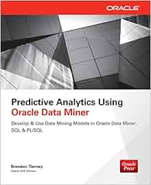 Predictive Analytics Using Oracle Data Miner: Develop & Use Data Mining Models in Oracle Data ...