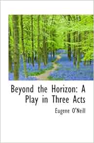 Beyond the Horizon: A Play in Three Acts: Eugene O'Neill: 9781110044016 ...