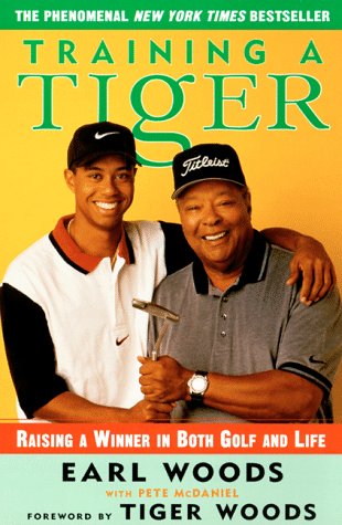Training a Tiger: Raising a Winner in Both Golf and Life: Woods, Earl ...
