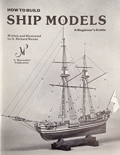 How to Build Ship Models: a Beginner's Guide: Richard A. Mansir ...