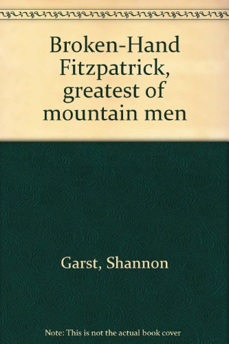 Broken-Hand Fitzpatrick, greatest of mountain men: Garst, Shannon ...