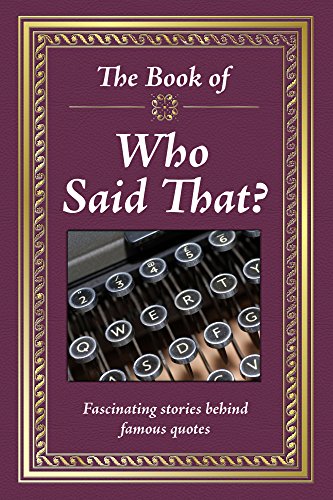 The Book of Who Said That?: Fascinating Stories Behind Famous Quotes ...