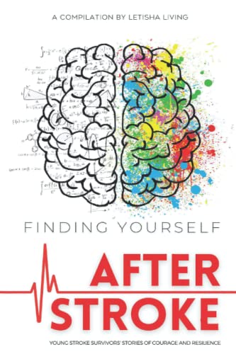 Finding Yourself After Stroke: Young Stroke Survivors' Stories of Courage and Resilience: Living ...