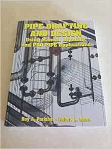 Pipe Drafting and Design: Using Manual, AutoCAD, and PRO-PIPE Applications: Parisher, Roy A ...