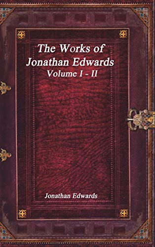 The Works of Jonathan Edwards: Volume I - II: Edwards, Jonathan ...
