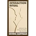 Interaction Ritual - Essays on Face-to-Face Behavior: Goffman, Erving ...