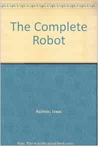 The Complete Robot: Asimov, Isaac: 9780394299884: Amazon.com: Books