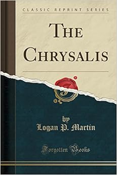 The Chrysalis (Classic Reprint): Amazon.co.uk: Martin, Logan P ...