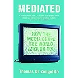 Mediated: How the Media Shapes Your World and the Way You Live in It ...