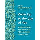 Wake Up to the Joy of You: 52 Meditations and Practices for a Calmer ...
