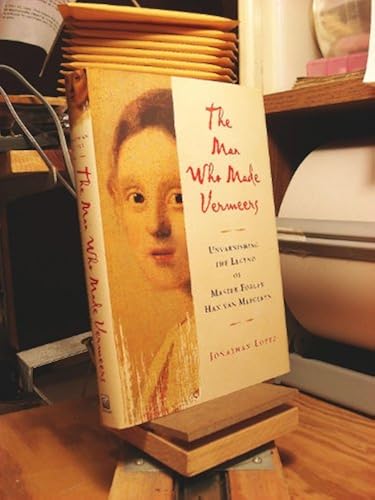 The Man Who Made Vermeers: Unvarnishing the Legend of Master Forger Han ...