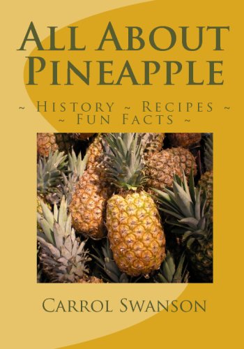 All About Pineapple: History ~ Fun Facts ~ Recipes: Swanson, Carrol ...