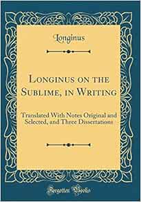 Longinus on the Sublime, in Writing: Translated With Notes Original and ...