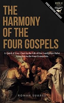 The Harmony of the Four Gospels: A Quick and Easy Chart to the Life of Our Lord Jesus Christ ...