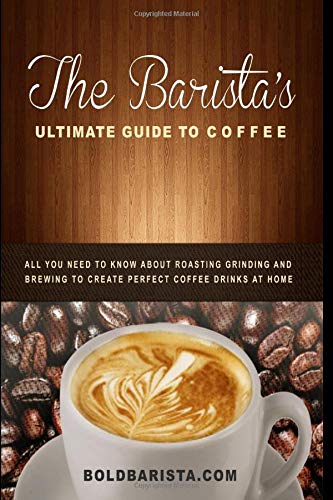 The Barista's Ultimate Guide to Coffee: All you need to know about ...