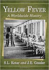 Yellow Fever: A Worldwide History: Kotar, S.L., Gessler, J.E ...