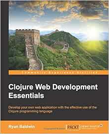 Clojure Web Development Essentials: Ryan Baldwin: 9781784392222: Amazon ...