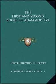 The First And Second Books Of Adam And Eve: Rutherford H. Platt ...